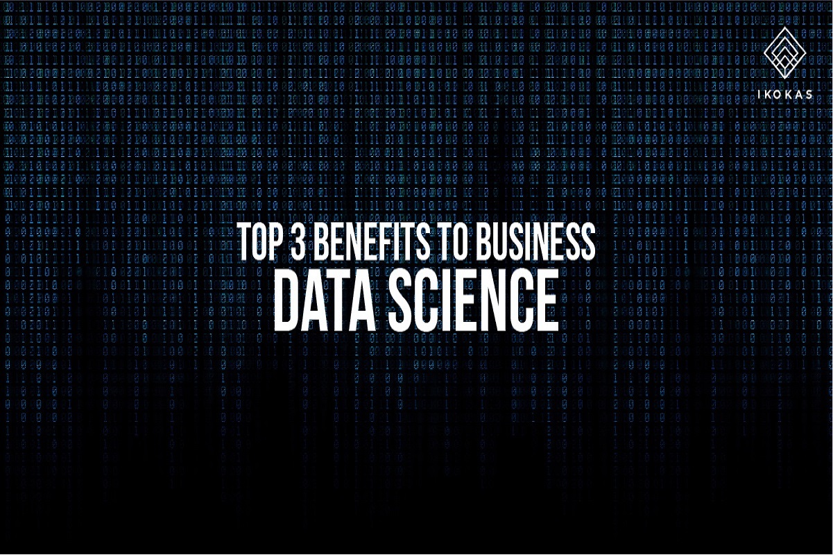 Top 3 benefits to business Data Science - Ikokas